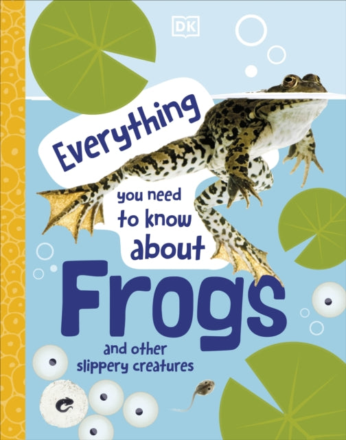 Everything You Need to Know About Frogs : And Other Slippery Creatures ...